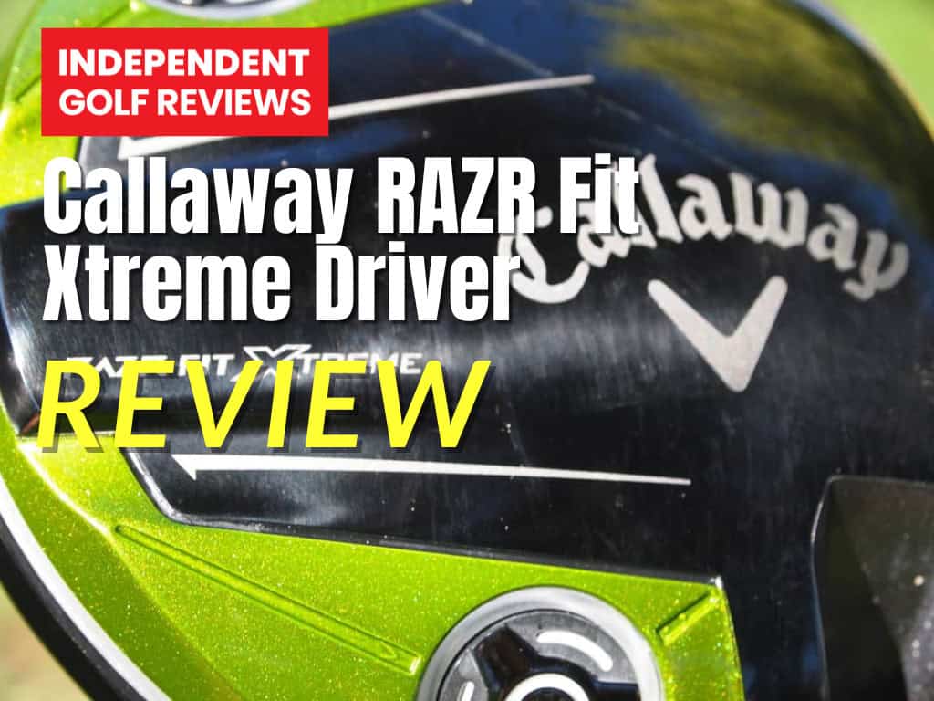 Callaway RAZR Fit Xtreme Driver Review - Independent Golf Reviews