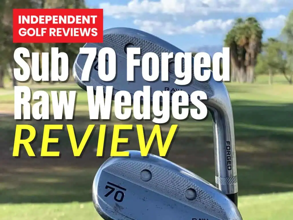 Sub 70 Forged Raw Wedges Review - Independent Golf Reviews